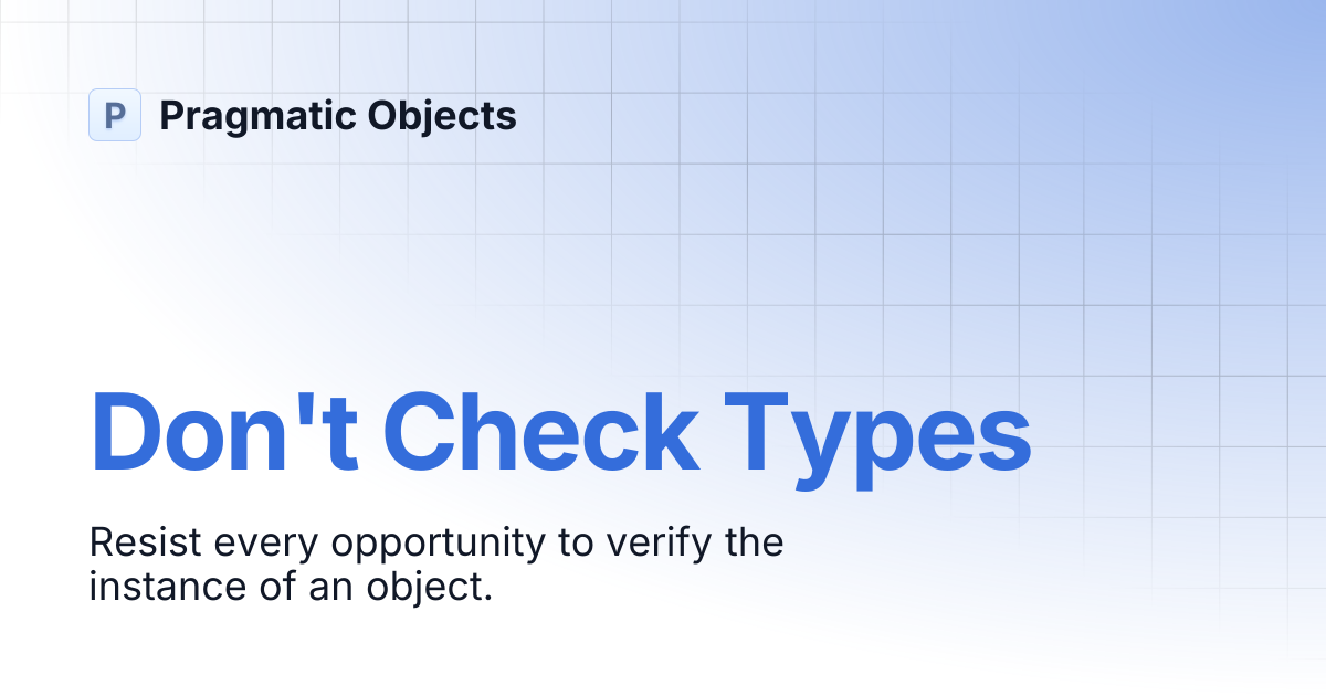 Don't Check Types | Pragmatic Objects